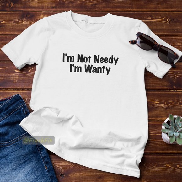 Tops | Im Not Needy Im Wanty White Tshirt Graphic Tee | Poshmark